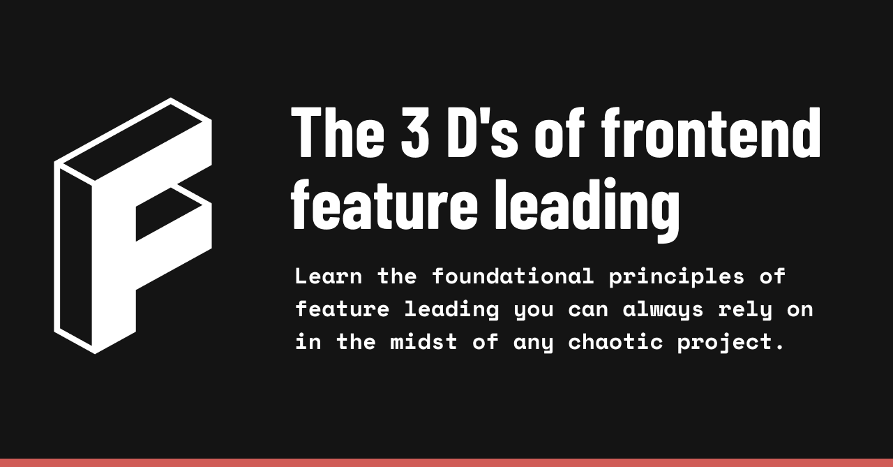 The 3 D's of frontend feature leading